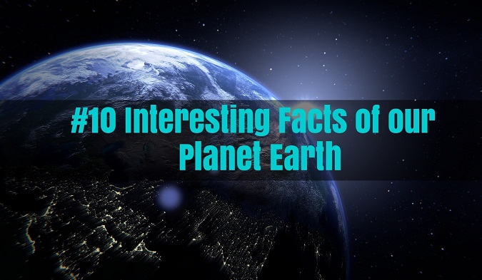 #10 INTERESTING FACTS OF OUR PLANET EARTH