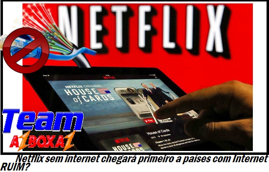 Netflix sem internet chegará primeiro a países com Internet RUIM ...