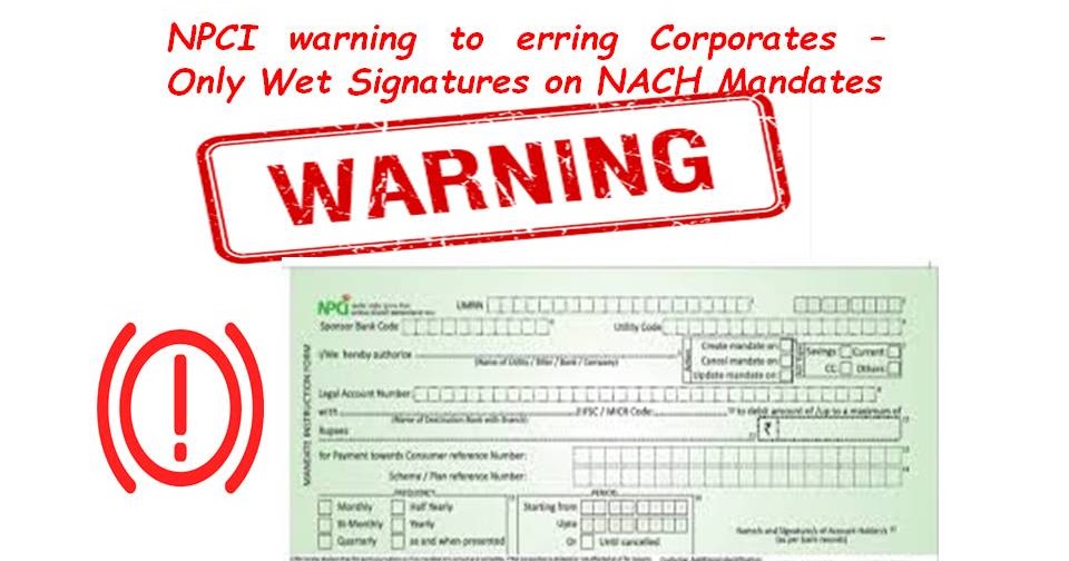 NPCI warning to erring Corporates – Only Wet Signatures on NACH Mandates