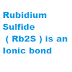 Is Rubidium Sulfide ( Rb2S ) an ionic or covalent bond