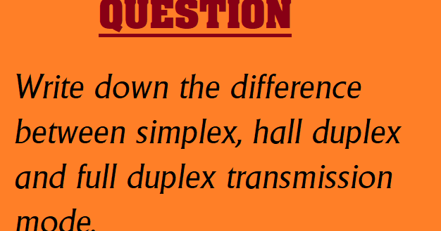 Write down the difference between simplex, hall duplex and full duplex ...