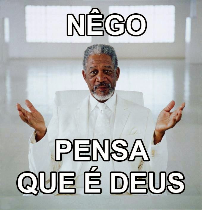 nego pensa que é Deus