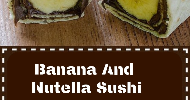Banana And Nutella Sushi