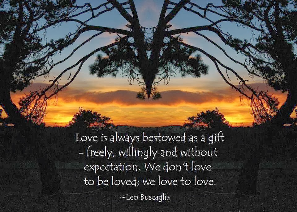 Love is always bestowed as a gift freely, willingly and without ...