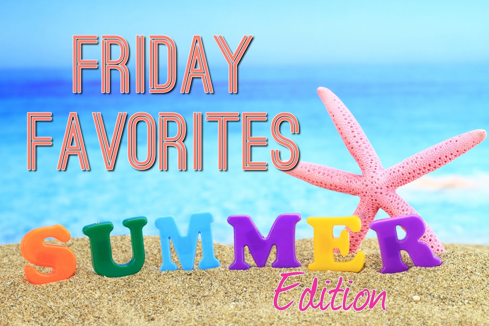 Living on Cloud Nine: FRIDAY FAVORITES: SUMMER EDITION