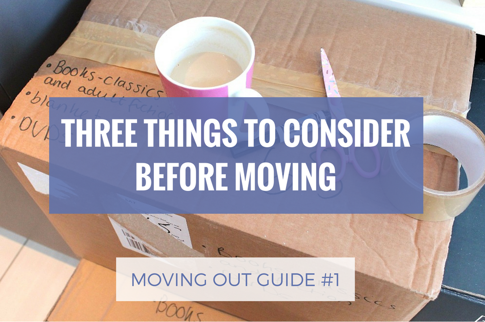 Three things to consider before moving | Moving Out Guide #1 | Sarah's ...