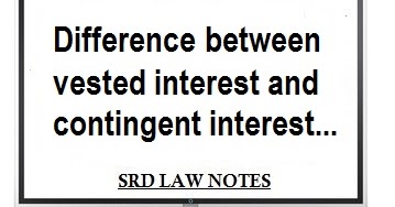 Difference between vested interest and contingent interest - SRD Law Notes