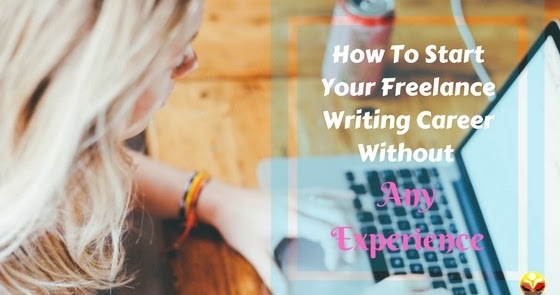 How To Start Your Freelance Writing Career Without Any Experience