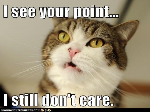 Day 204: I See Your Point, But I Still Don't Care