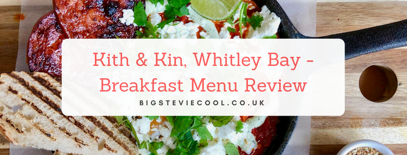 Kith & Kin, Whitley Bay - Breakfast Menu Review | Big Stevie Cool