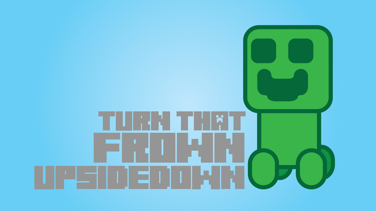 TURN THAT FROWN UPSIDE DOWN - Fan Art - Show Your Creation - Minecraft ...