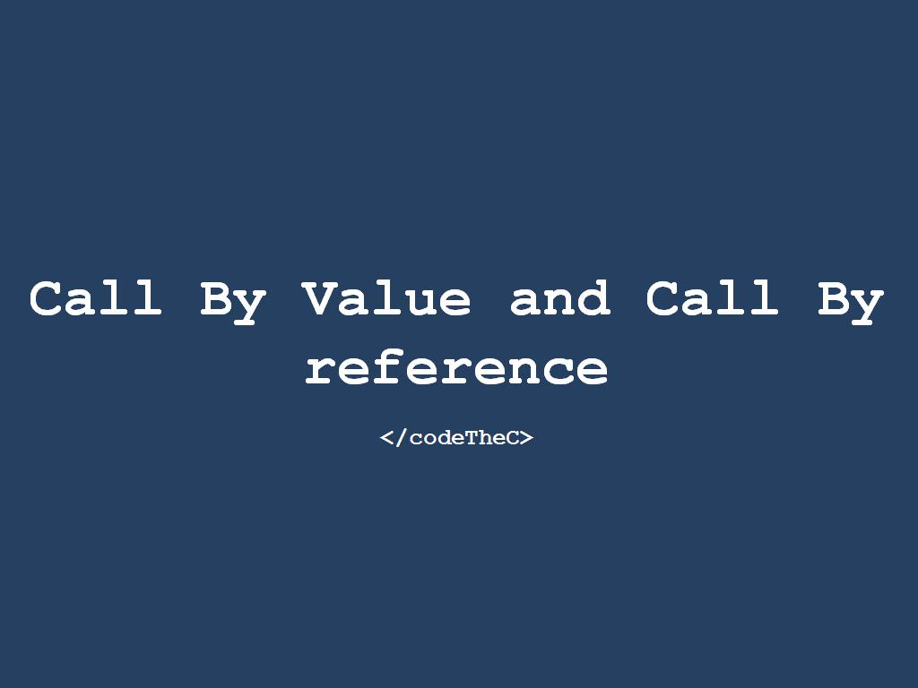 Call by Value and Call by Reference - codeTheC