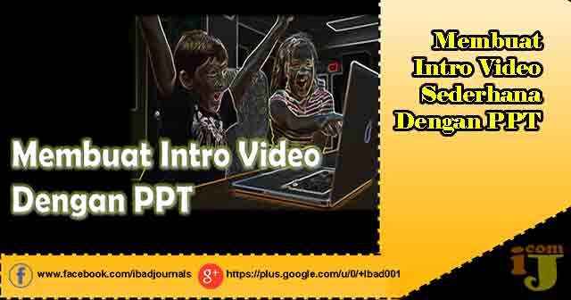 Membuat Intro Video Sederhana Dengan PPT | IJ.COM