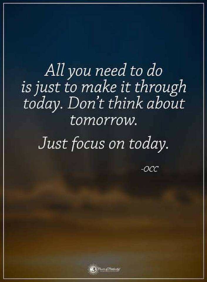 Quotes all you need to do is just to make it through today. - Quotes