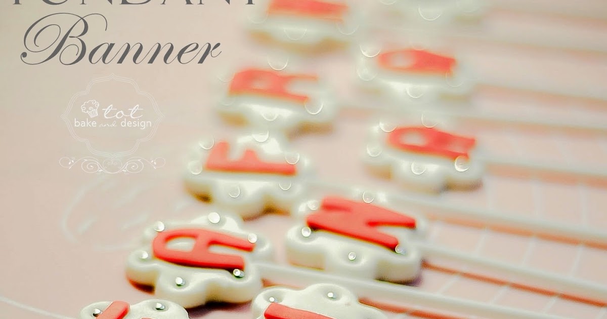 Tutorial : Banner Atas Kek Dari Fondant. - totbakedesign