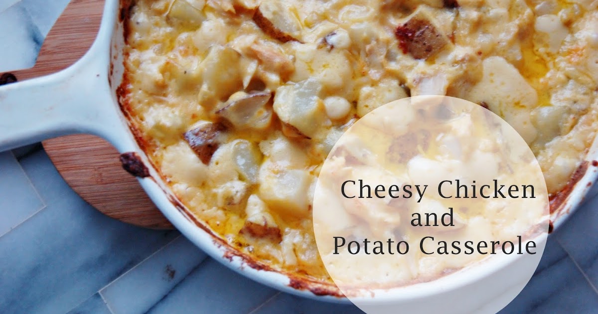 Cheesy Chicken and Potato Casserole.