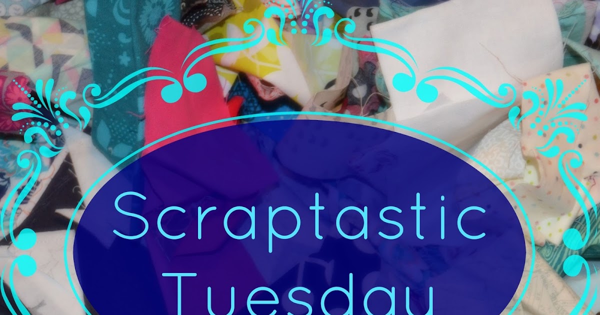 She Can Quilt Scraptastic Tuesday The April Link Is Open