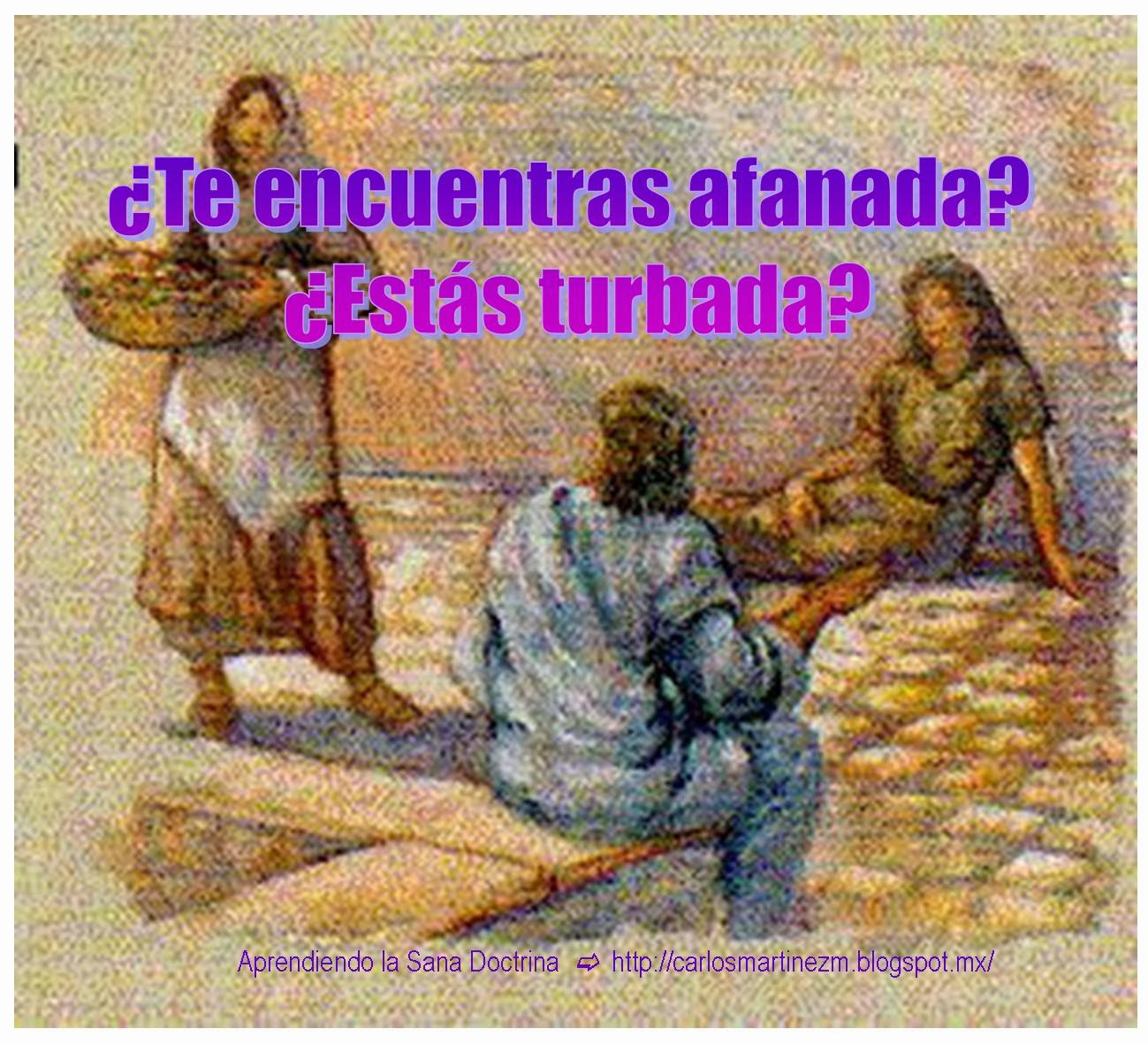 Aprendiendo la Sana Doctrina: ¿TE ENCUENTRAS AFANADA? ¿ESTAS TURBADA?