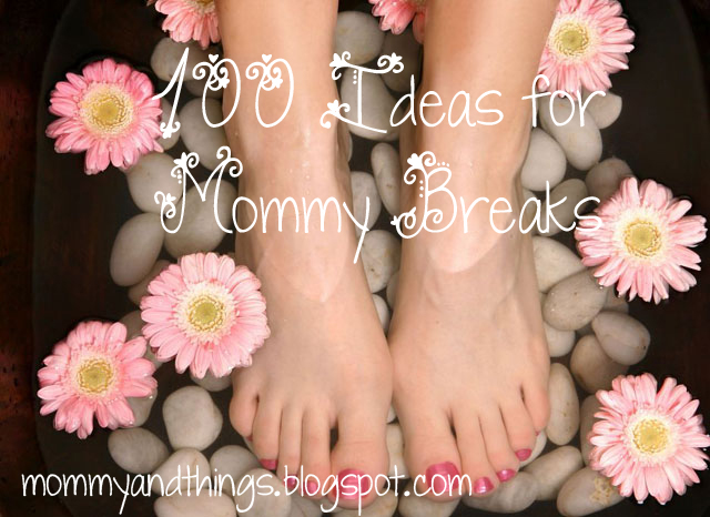 Mommy and Things: 100 Ideas for a Mommy Break