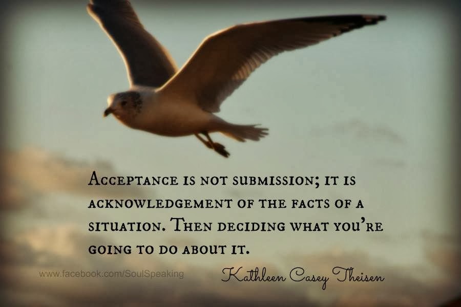 Acceptance is not submission; it is acknowledgement of the facts of a ...