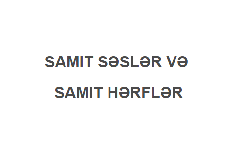 SAMIT SƏSLƏR VƏ SAMIT HƏRFLƏR