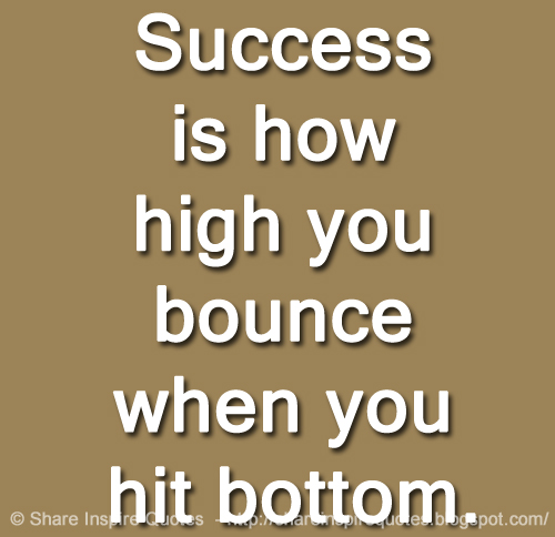 Success is how high you bounce when you hit bottom. | Share Inspire Quotes