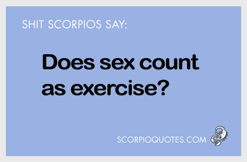 Does Sex Count As Exercise Scorpio Quotes