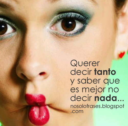 No Solo Frases: Querer decir tanto y saber que es mejor no decir nada...