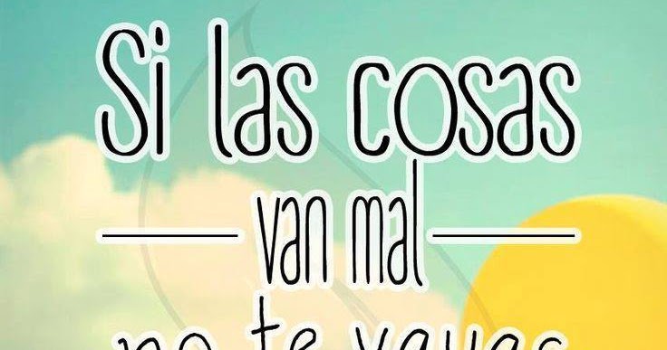 UNA MANO DE AMOR: SI LAS COSAS VAN MAL NO TE VAYAS CON ELLAS