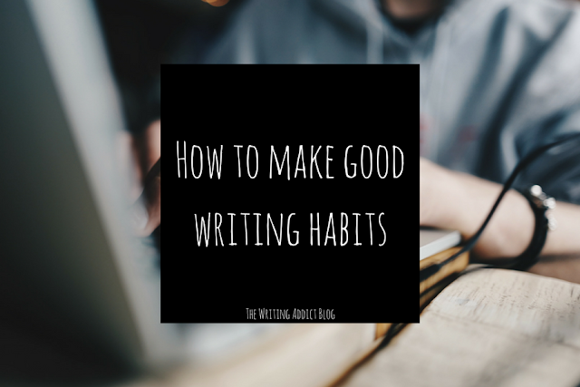 The Writing Addict: How To Make Good Writing Habits