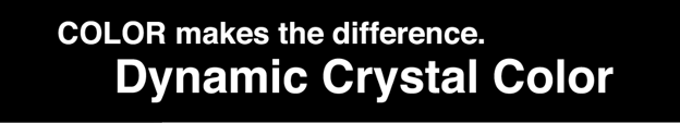 COLOR makes the difference. Dynamic Crystal Color.