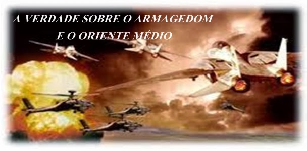 A VERDADE SOBRE O ARMAGEDOM E O ORIENTE MÉDIO