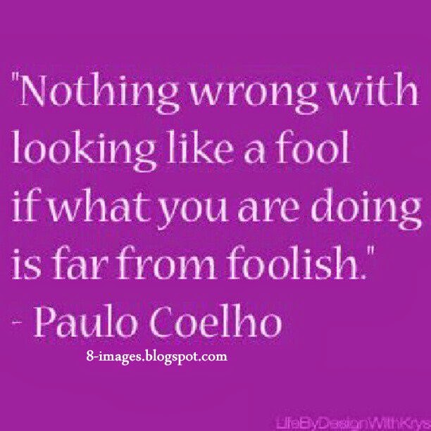 Nothing Wrong with Looking Like a Fool If What You are doing is far ...