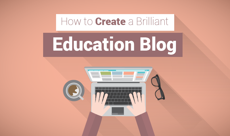 How to Create a Brilliant Education Blog