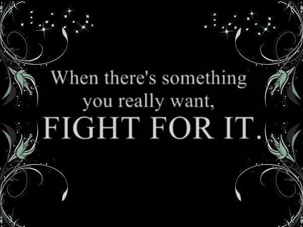 When there's something you really want, Fight for it. | I Share Quotes