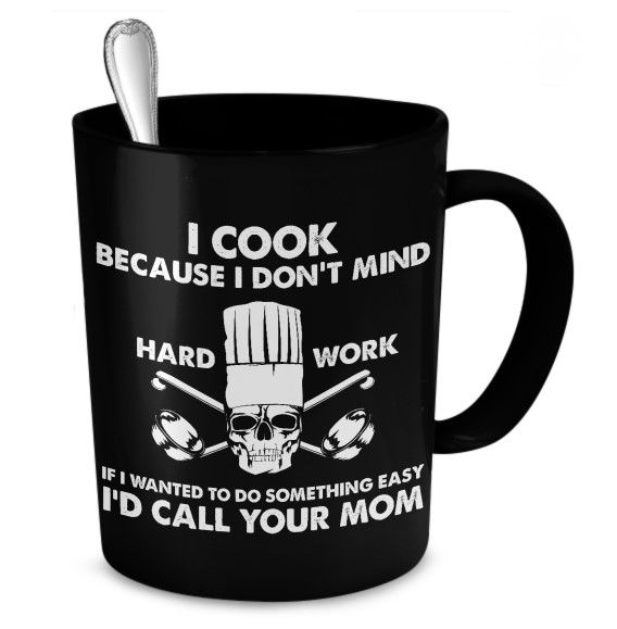 I Cook Because I DO NOT Mind Hard Work - Coffee Tea Mug