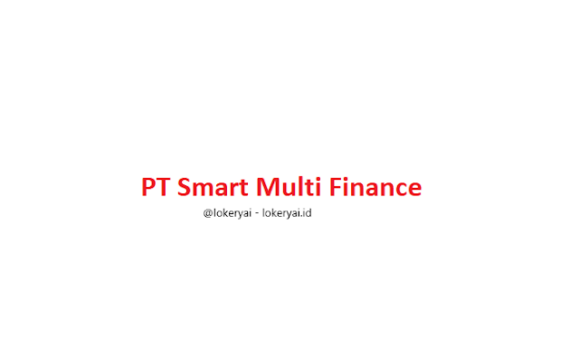 Lowongan Kerja PT Smart Multi Finance Terbaru