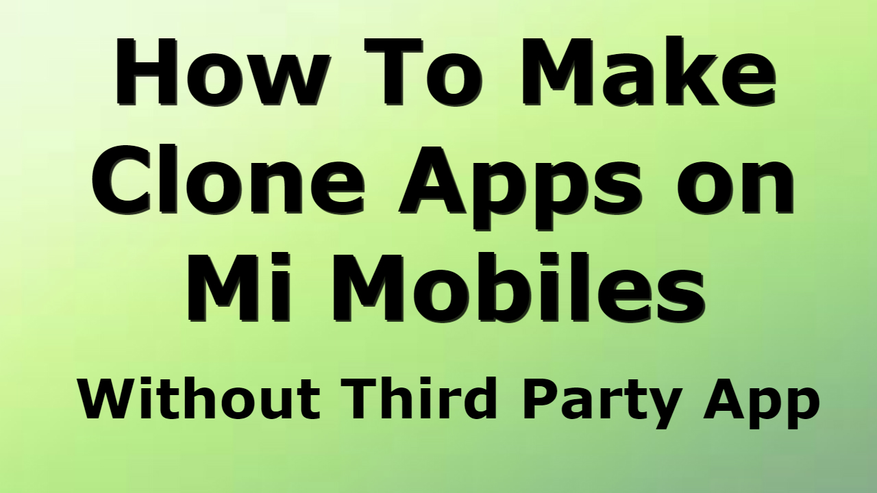 Techy Lover How To Create Duplicate Clone Apps On Xiaomi Mi Redmi Mobiles Without Any Third