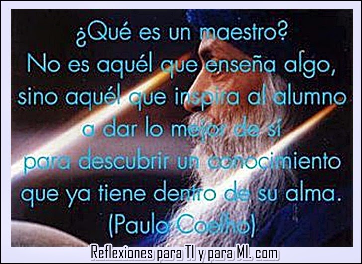 Reflexiones para TI y para MÍ: *@ Qué es un Maestro? .... (Paulo Coelho)