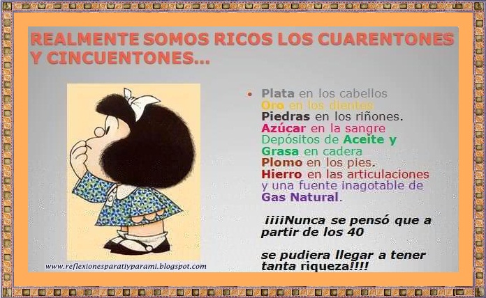 Reflexiones para TI y para MÍ: * Realmente somos ricos los Cuarentones ...