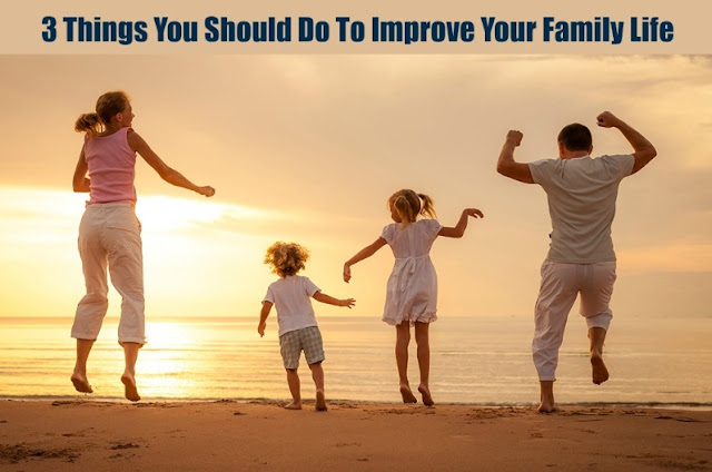 3 Things You Should Do To Improve Your Family Life World Informs 3-things-you-should-do-to-improve-your-family-life-world-informs