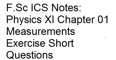 FSc ICS Notes Physics XI Chapter 01 Measurements Exercise Short Questions
