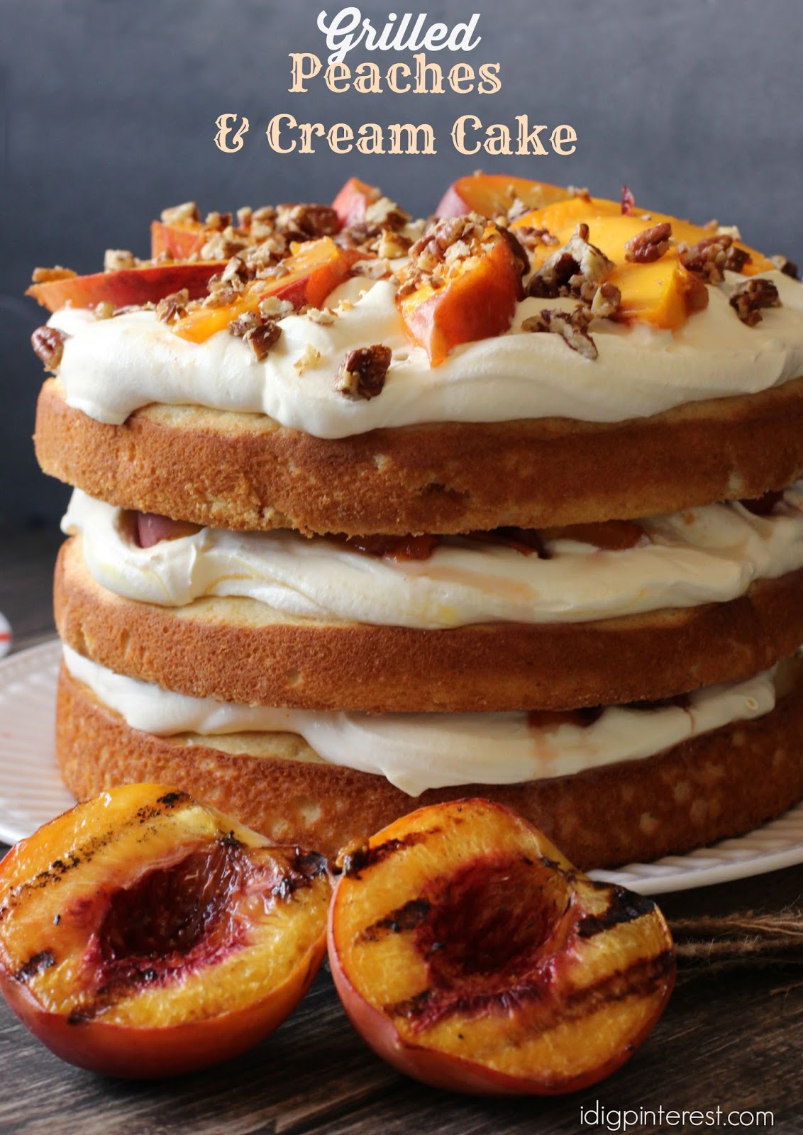 Grilled Peaches & Cream Cake - I Dig Pinterest