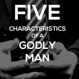 5 CHARACTERISTICS OF A GODLY MAN, AND 44 VERSES TO HELP YOU BECOME ONE.