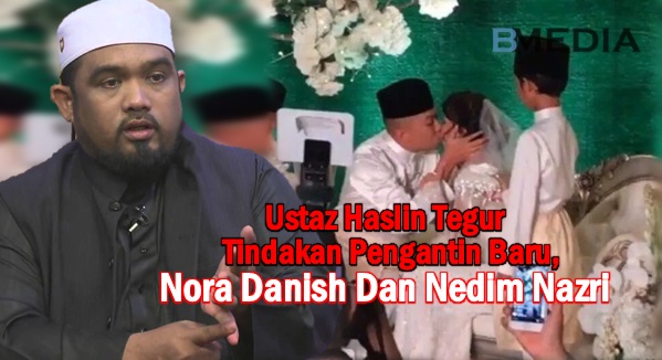 Ustaz Haslin Tegur Tindakan Pengantin Baru, Nora Danish Dan Nedim Nazri