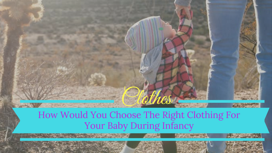 How Would You Choose The Right Clothing For Your Baby During Infancy ...