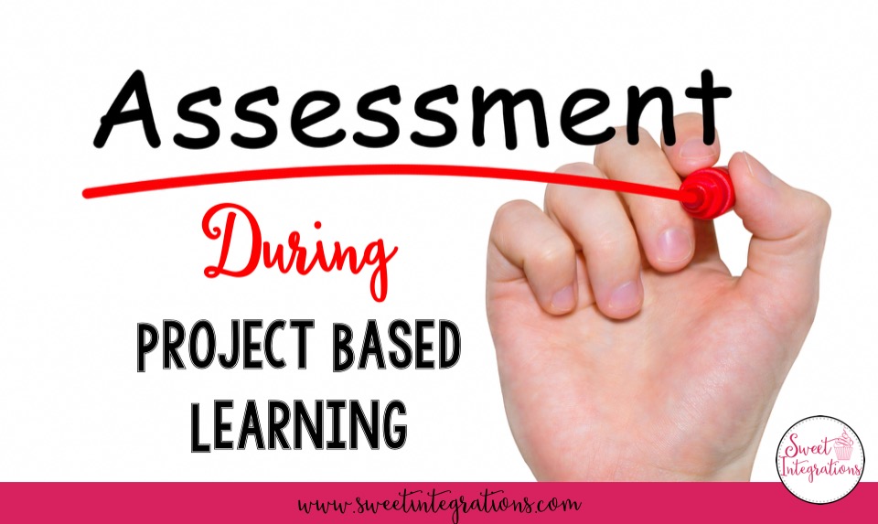 Assessing Students During Project Based Learning | Sweet Integrations