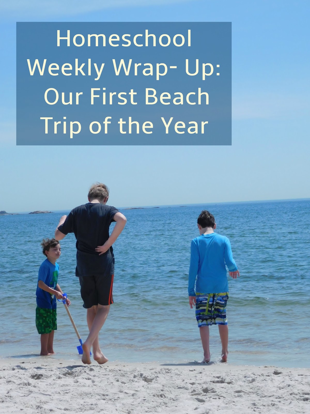 Weekly Wrap- Up: Our First Beach Trip of the Year!