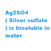 Is Ag2SO4 ( Silver sulfate ) Soluble or Insoluble in water