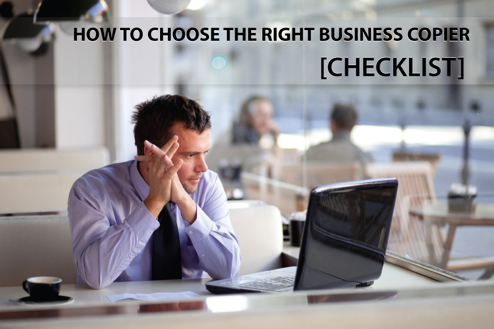 HOW TO CHOOSE THE RIGHT BUSINESS COPIER [CHECKLIST]
